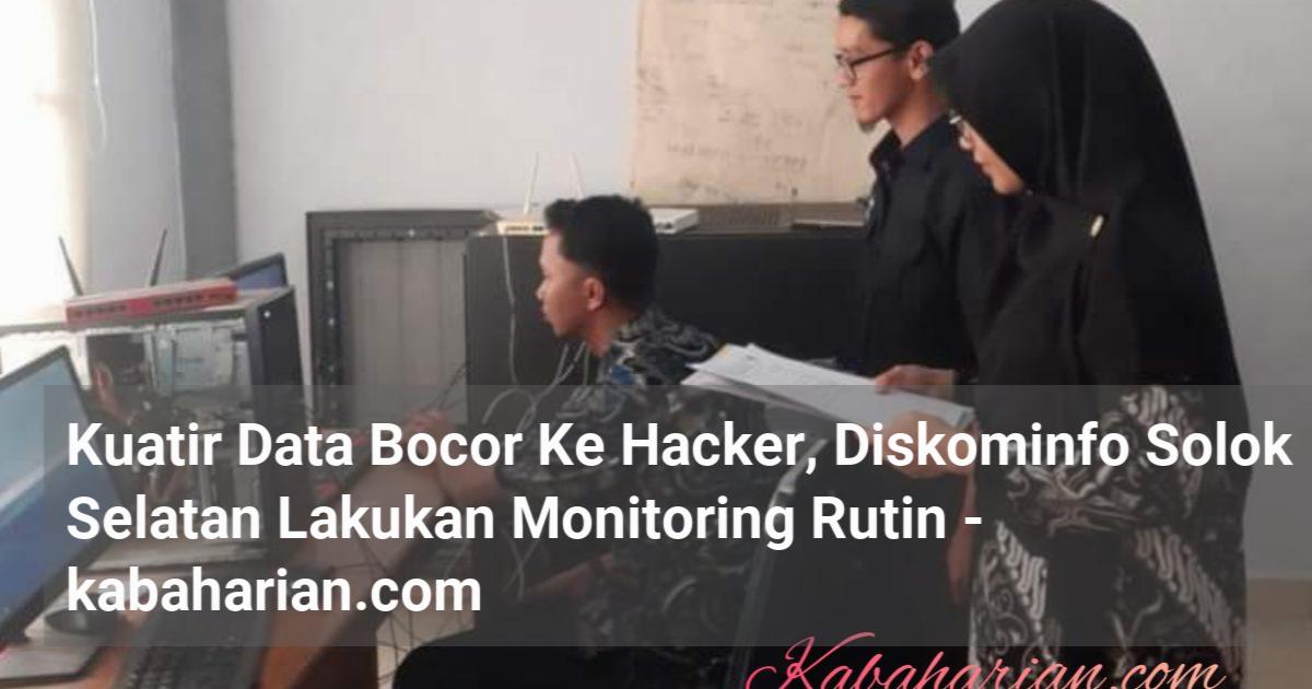 Kuatir Data Bocor Ke Hacker, Diskominfo Solok Selatan Lakukan ...