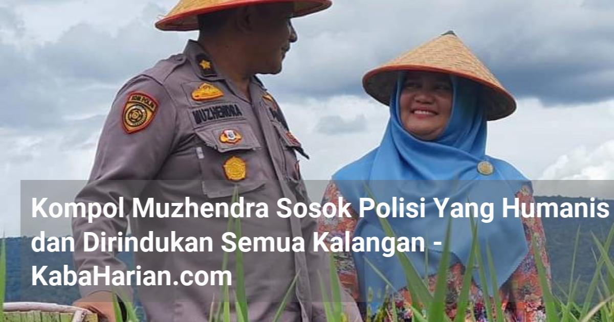 Kompol Muzhendra Sosok Polisi Yang Humanis dan Dirindukan Semua ...