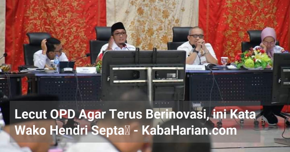 Lecut OPD Agar Terus Berinovasi, ini Kata Wako Hendri Septa ...
